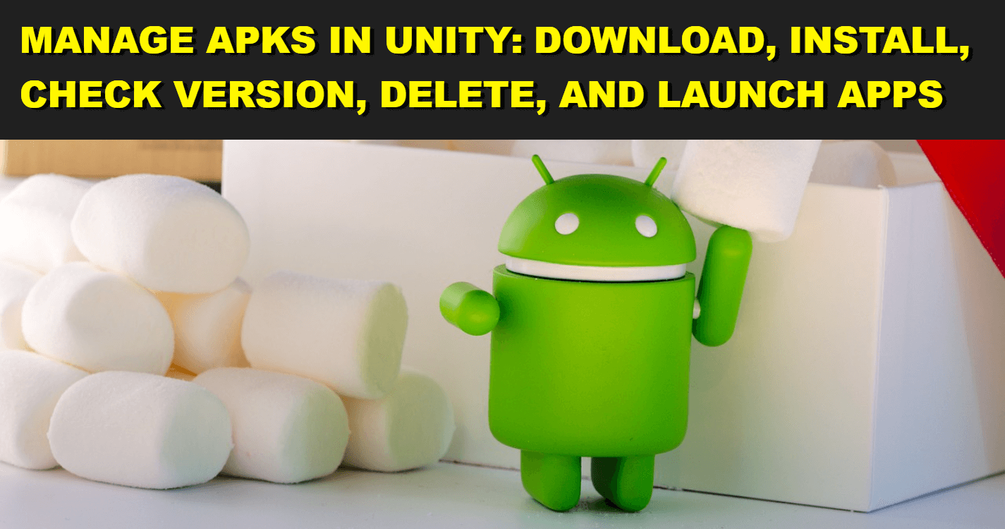 How to Download, Install, Check version, uninstall and Launch APKs in Unity: A Complete Guide ...